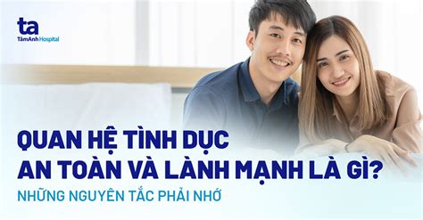 Quan hệ tình dục an toàn và lành mạnh là gì Nguyên tắc phải nhớ