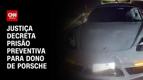 Justi A Decreta Pris O Preventiva Para Dono De Porsche Cnn Novo Dia