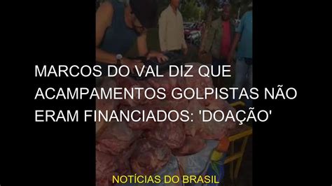 Marcos do Val diz que acampamentos golpistas não eram financiados