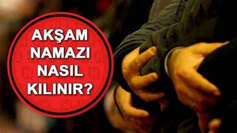 Akşam namazı nasıl kılınır Akşam namazının kılınışı