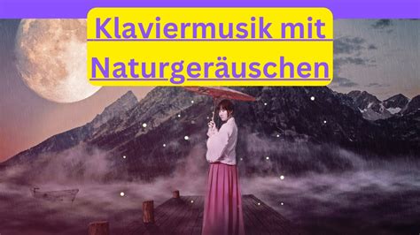 Schöne Piano Musik mit wunderbaren Naturgeräuschen zum Entspannen und