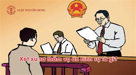 Xét xử sơ thẩm là gì Thẩm quyền xét xử sơ thẩm vụ án hình sự
