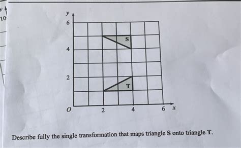 solved 10 describe fully the single transformation that maps triangle s onto triangle t [math]