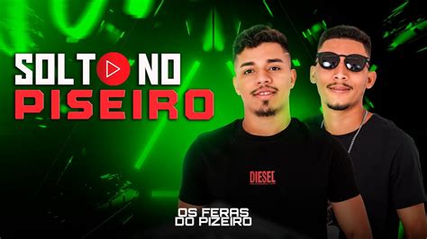 Solto No Piseiro Os Feras Do Pizeiro Youtube