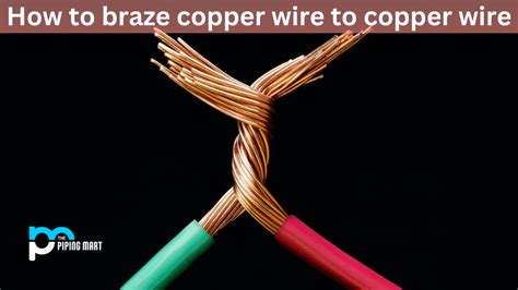 how to braze copper wire to copper wire a complete guide