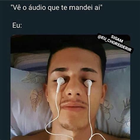 Vê o áudio que te mandei ai Eu Memes