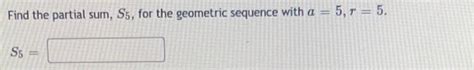 solved find the partial sum s5 for the geometric sequence