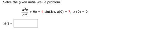 solved solve the given initial value problem d2x 9x 4