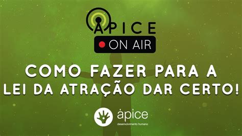 Como fazer para a Lei da Atração dar Certo Ápice On Air YouTube