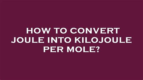 How To Convert Joule Into Kilojoule Per Mole Youtube