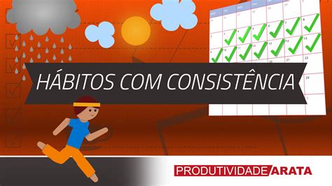 Como Criar H Bitos Consist Ncia Produtividade Arata