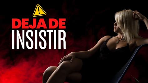Dejar De Insistir A Una Mujer Lo Que Pocos Te Dirán YouTube
