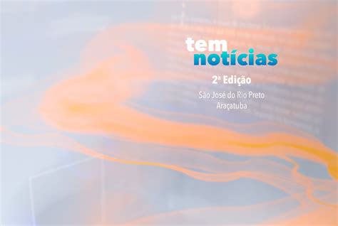Assistir Tem Not Cias Edi O Rio Preto Ara Atuba Online No Globoplay