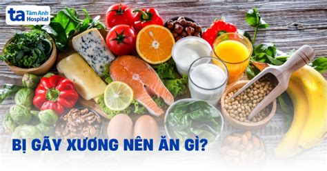 Bị gãy xương nên ăn gì kiêng gì để giảm đau và mau lành xương