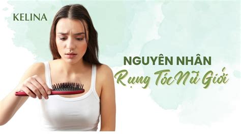 KHÁM PHÁ nguyên nhân rụng tóc ở nữ giới và cách điều trị hiệu quả Kelina