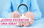 Cómo Patentar una Idea en 2025 y Proteger tu Innovación
