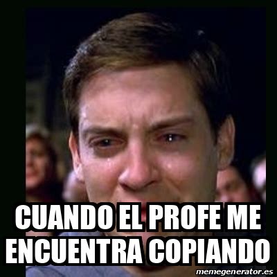 Meme Crying Peter Parker Cuando El Profe Me Encuentra Copiando 33097635