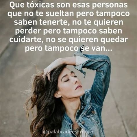 Que tóxicas son esas personas que no te sueltan pero tampoco saben