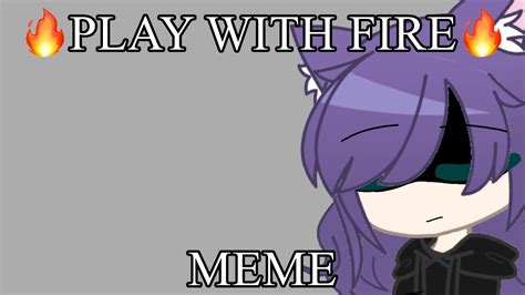 PLAY WITH FIRE Meme Basado En Echos Reales YouTube