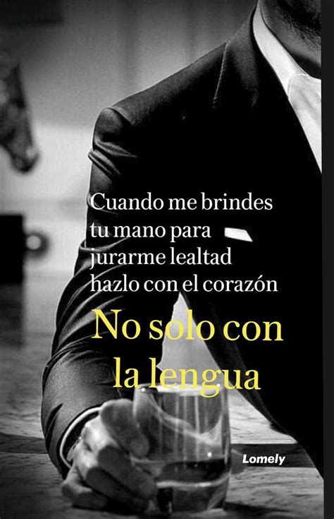 Cuando Me Brindes Tu Mano Para Jurarme Lealtad Hazlo Con El Coraz N No