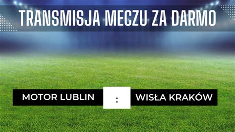 Motor Lublin Wisła Kraków za darmo Gdzie oglądać Transmisja 23 09 2023
