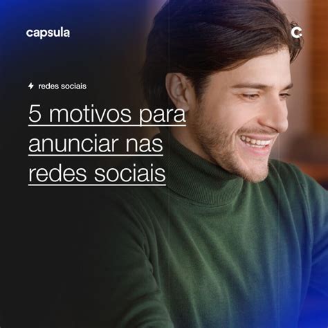5 motivos para anunciar nas redes sociais Capsula Agência de