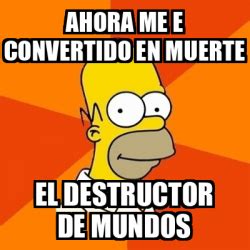 Meme Homer Ahora Me E Convertido En Muerte El Destructor De Mundos