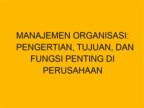 Manajemen Organisasi Pengertian Tujuan Dan Fungsi Penting Di Perusahaan