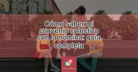 Cómo saber mi convenio colectivo con la nómina guía completa
