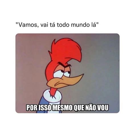 Vamos vai tá todo mundo lá Por isso mesmo que não vou Memes