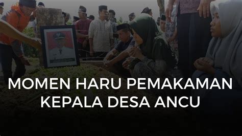 Detik Detik Momen Prosesi Pemakaman Puang Suwardi Kepala Desa Ancu