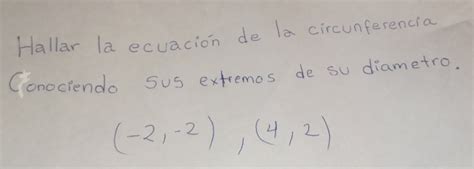 Solved Hallar La Ecuacion De La Circunferencia Conociendo Sus Extremos