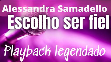 Alessandra Samadello Escolho Ser Fiel Playback Legendado Youtube
