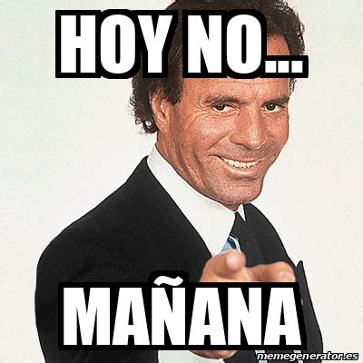 Meme Julio Iglesias Hoy No Ma Ana