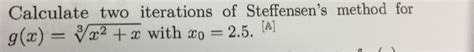 solved calculate two iterations of steffensen s method for