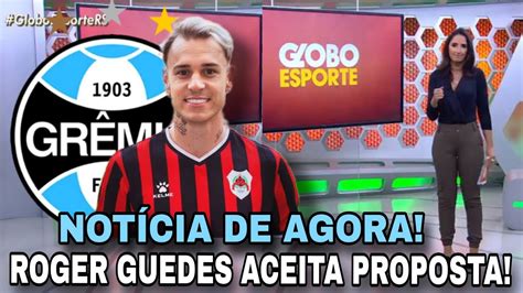 REVIRAVOLTA ROGER GUEDES ACEITA PROPOSTA DO GRÊMIO ROGER GUEDES NOVO
