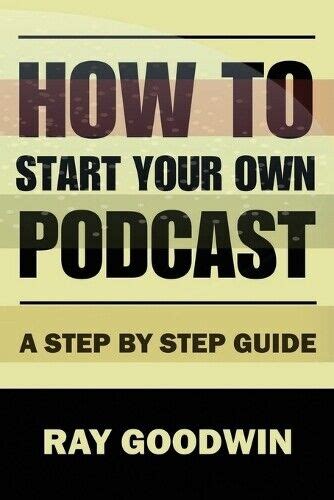 Ray Goodwin How To Start Your Own Podcast Taschenbuch EBay