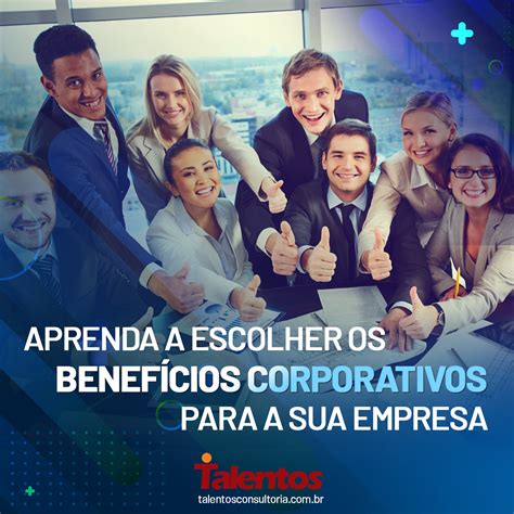 Quais S O Os Melhores Benef Cios Corporativos Para A Sua Empresa