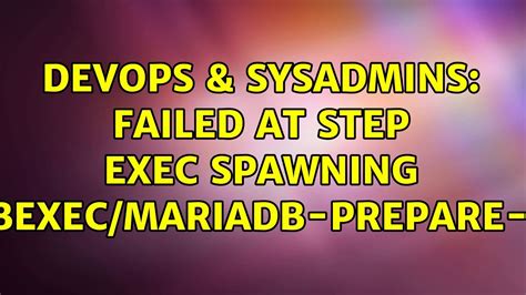 DevOps SysAdmins Failed At Step EXEC Spawning Usr Libexec Mariadb