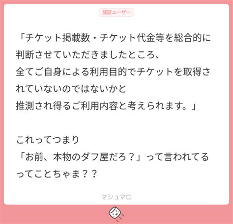 チケット掲載数チケット代金等を総合的に判断させていただきましたところ 全てご自身による利用目的でチケットを取得されていないのではないかと