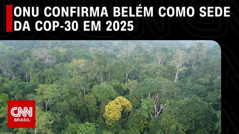 ONU confirma Belém como sede da COP 30 em 2025 CNN BRASIL YouTube