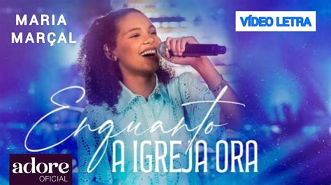 Maria Mar Al Enquanto A Igreja Ora V Deo Letra Youtube