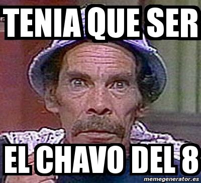 Meme Personalizado Tenia Que Ser El Chavo Del 8 2096526