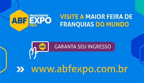 ABF Franchising Expo 2024 Traz Mais De 400 Marcas Para Quem Deseja