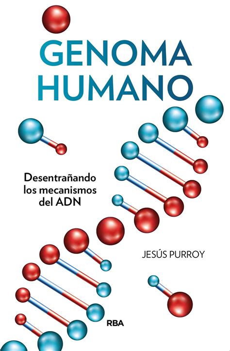 Genoma humano desentrañando los mecanismos del ADN Jesús Purroy
