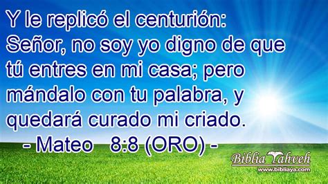 Mateo 8 8 ORO Y le replicó el centurión Señor no soy y