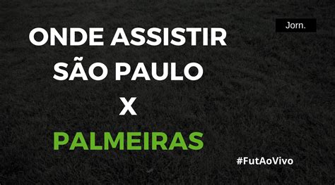 S O Paulo X Palmeiras Ao Vivo Onde Assistir Ao Jogo Pelo Brasileir O