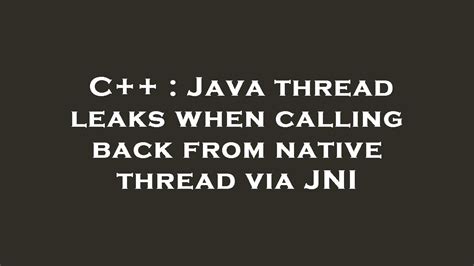 C Java Thread Leaks When Calling Back From Native Thread Via JNI