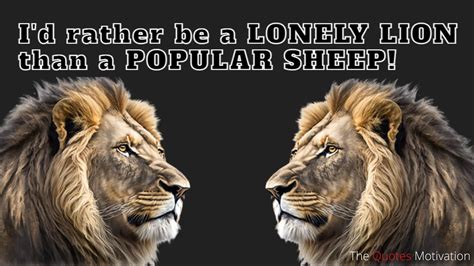 I D Rather Be A Lonely Lion Than A Popular Sheep Best Motivational