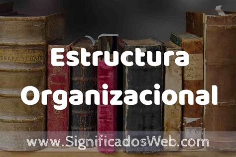Definición de Estructura Organizacional Que es 5 Ejemplos Tipos y